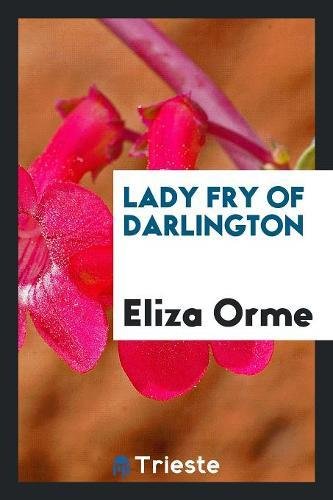 Lady Fry of Darlington: Orme, Eliza: 9780649496808: Amazon.com: Books
