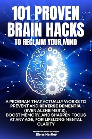 101 Brain Hacks to Prevent and Even Reverse Dementia (Including ...