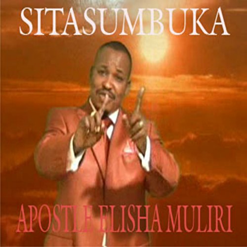 Amazon.com: Sitasumbuka : Apostle Elisha Muliri: Digital Music