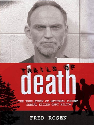 Trails of Death: The True Story of National Forest Serial Killer Gary ...