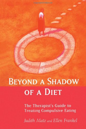 Beyond a Shadow of a Diet: The Therapist's Guide to Treating Compulsive ...