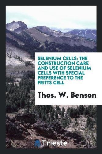 Selenium Cells: The Construction Care and Use of Selenium Cells with ...