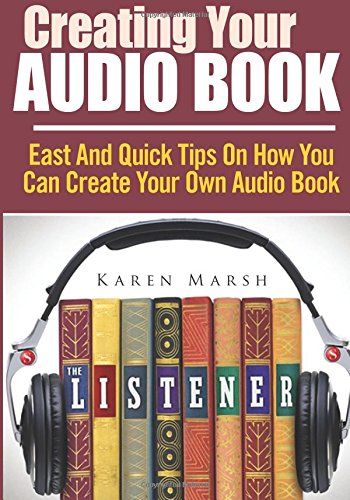 Creating Your Audio Book: East And Quick Tips On How You Can Create ...