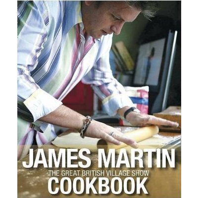 JAMES MARTIN - THE GREAT BRITISH VILLAGE SHOW COOKBOOK : Martin, James ...