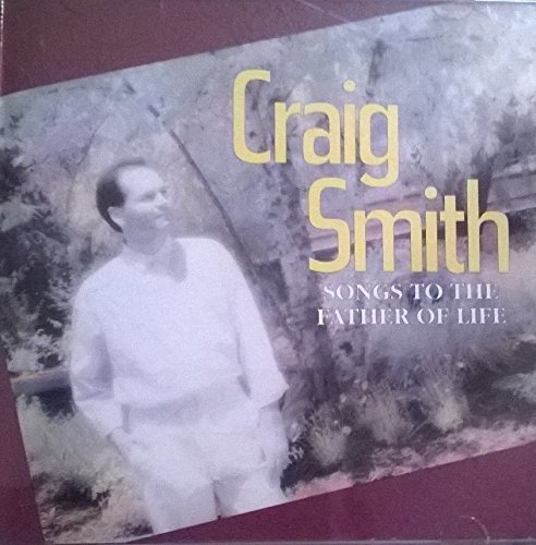 Craig Smith - Songs to the Father of life [Audio CD] Craig Smith ...