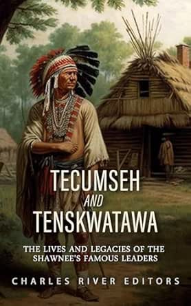 Tecumseh and Tenskwatawa: The Lives and Legacies of the Shawnee’s ...