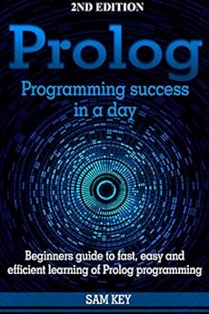 Prolog Programming; Success in a Day: Beginners Guide to Fast, Easy and Efficient Learning of ...