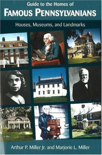 Guide to the Homes of Famous Pennsylvanians: Houses, Museums, and ...