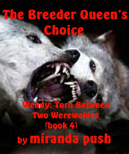 The Breeder Queen's Choice / Wendy: Torn Between Two Werewolves ...