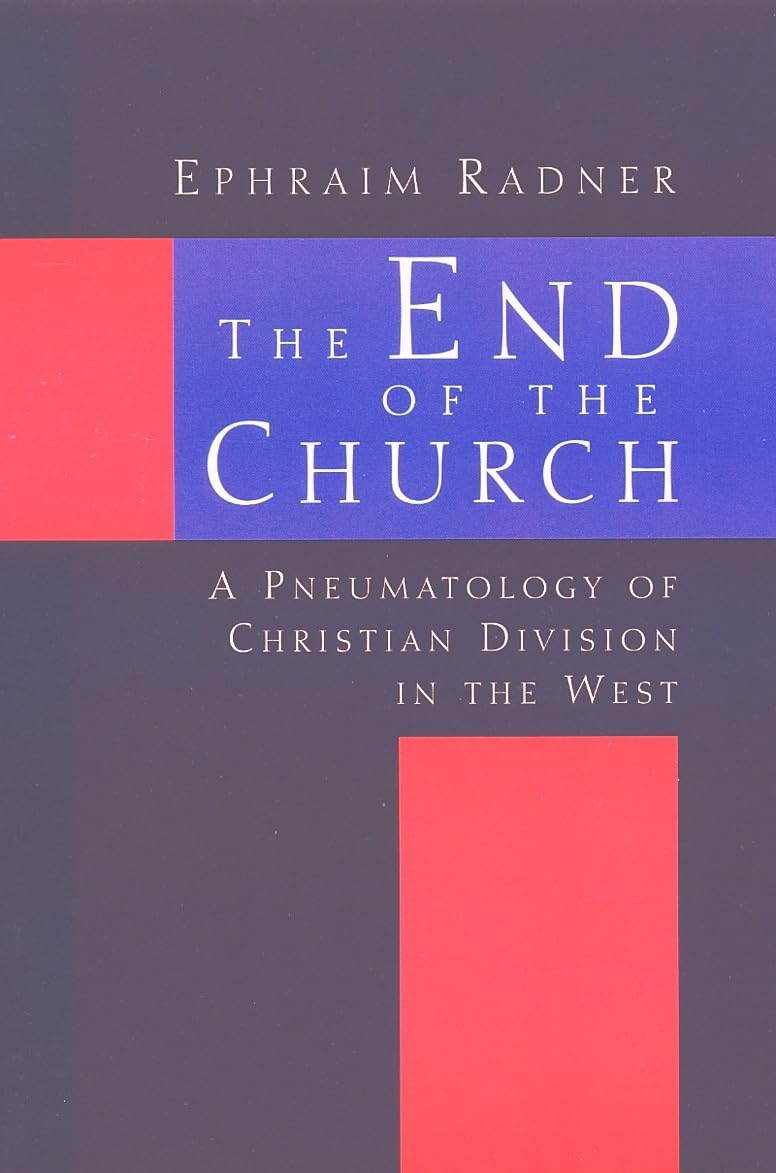 The End of the Church: A Pneumatology of Christian Division in the West ...