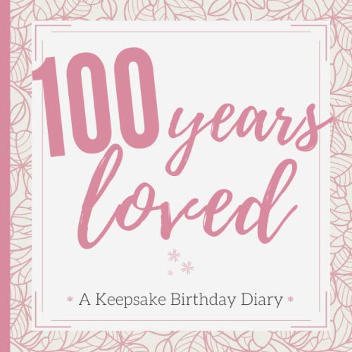 100 Years Loved: A Keepsake Birthday Gift with Pages for Penning Well ...
