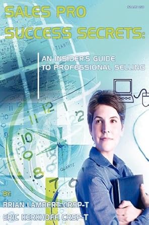 Sales Pro Success Secrets: An Insider's Guide to Professional Selling ...