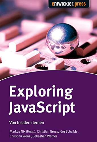 Exploring JavaScript. Von Insidern lernen : Markus Nix, Arne Blankerts, Chuck Easttom, Jörg ...