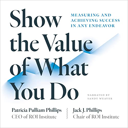 Show the Value of What You Do: Measuring and Achieving Success in Any ...