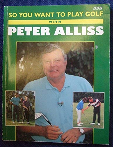 So You Want to Play Golf with Peter Alliss: Alliss, Peter, Ferrier, Bob ...