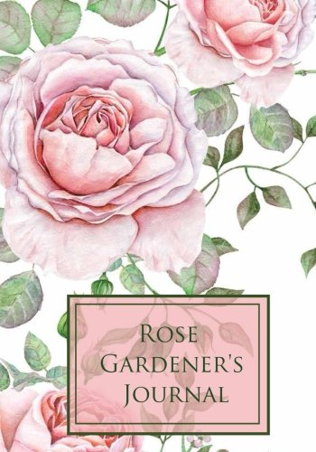 Amazon.com: Rose Gardener's Journal: Rose Gardening Record Keeping Book ...