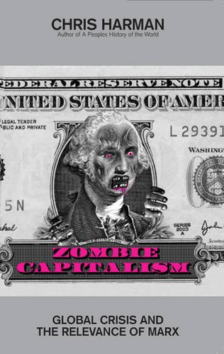 Zombie Capitalism: Global Crisis and the Relevance of Marx: Chris ...