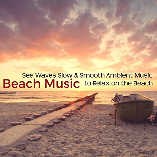 Play Beach Music – Sea Waves Slow & Smooth Ambient Music to Relax on ...
