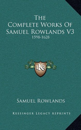 The Complete Works Of Samuel Rowlands V3: 1598-1628: Rowlands, Samuel ...