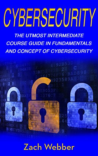 Cybersecurity The Utmost Intermediate Course Guide In The Fundamentals And Concept