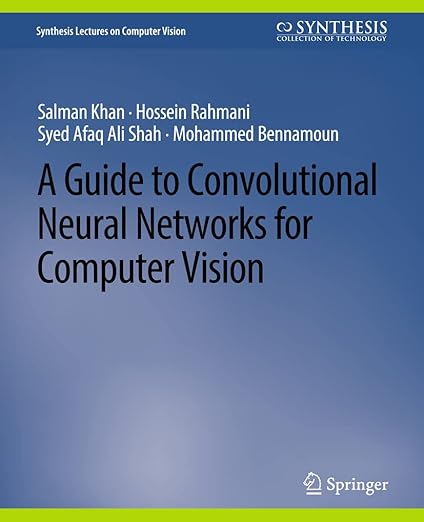 A Guide To Convolutional Neural Networks For Computer Vision Synthesis Lectures On Computer