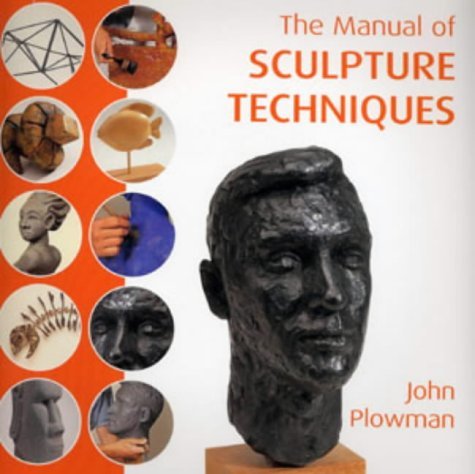 The Manual of Sculpture Techniques : Plowman, John: Amazon.co.uk: Books