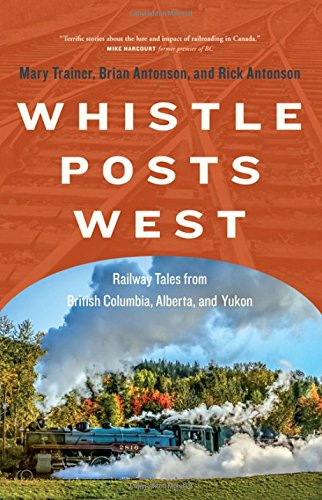 Whistle Posts West: Railway Tales from British Columbia, Alberta, and ...