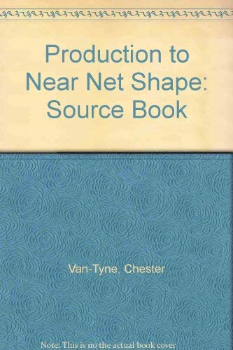 Production to Near Net Shape: Source Book: Van-Tyne, Chester, Avitzur ...
