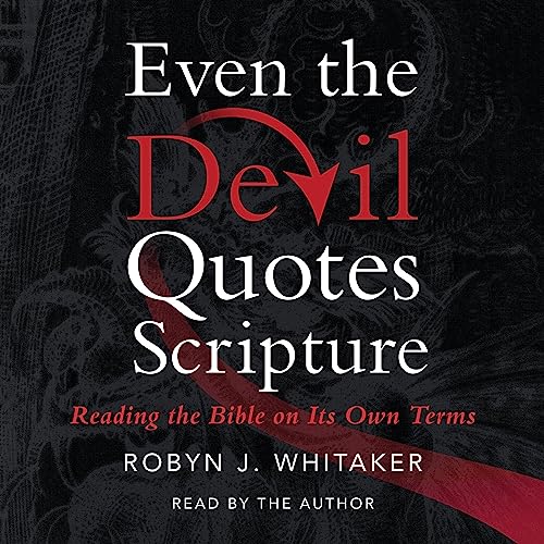 Even the Devil Quotes Scripture: Reading the Bible on Its Own Terms ...