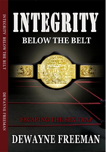 Integrity Below the Belt: Escaping the Sex Trap: Dewayne Freeman ...