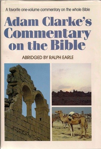Adam Clarke's Commentary on the Holy Bible: Adam Clarke, Ralph Earle ...