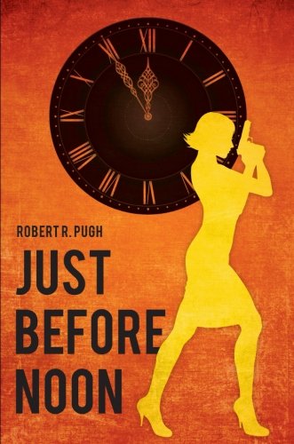 Just Before Noon: Robert R. Pugh: 9781617777851: Amazon.com: Books