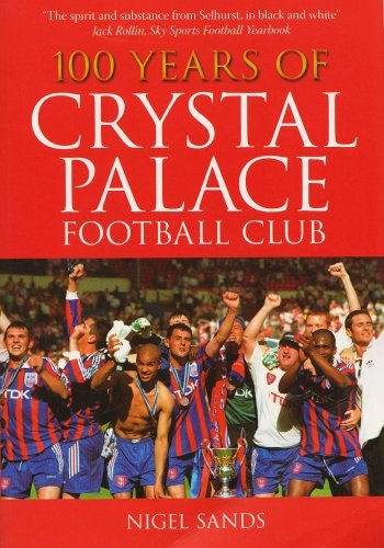 100 Years of Crystal Palace FC: Amazon.co.uk: Sands, Nigel ...