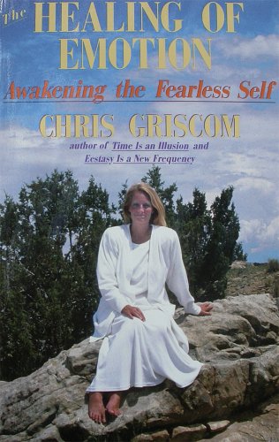 The Healing of Emotion: Awakening the Fearless Self: Chris Griscom ...