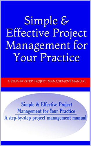 Simple & Effective Project Management for Your Practice: A Step-By-Step ...