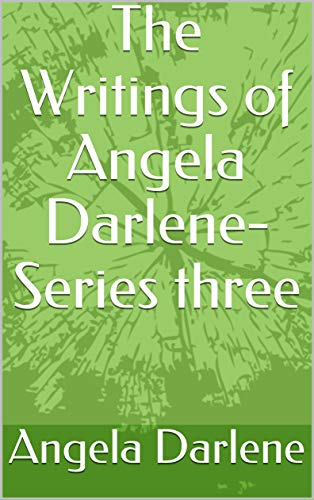 The Writings of Angela Darlene- Series three eBook : Darlene, Angela ...