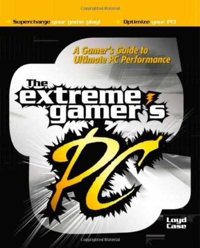 Extreme Gamer's PC: A Gamer's Guide to PC Ultimate Performance: Amazon ...