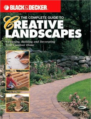 The Complete Guide to Creative Landscapes: Designing, Building, and ...
