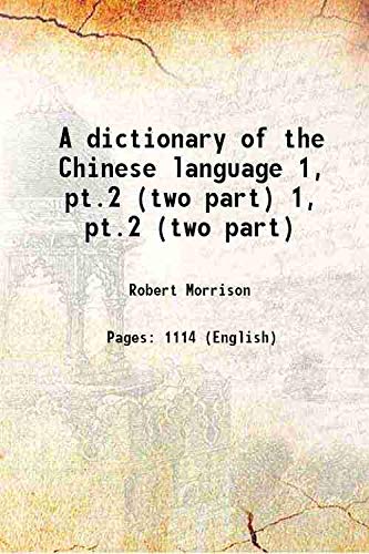 A dictionary of the Chinese language Volume 1, pt.2 (two part) 1819 ...