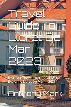 Travel Guide To Lloret De Mar 2023: Discover The Mediterranean Gem ...