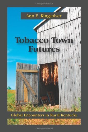 Tobacco Town Futures: Global Encounters in Rural Kentucky by Ann E ...