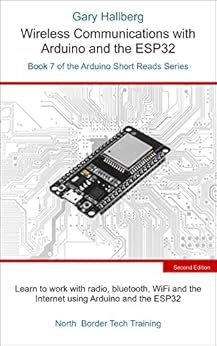 Wireless Communications with Arduino and the ESP32: Book 7 of the Arduino Short Reads Series ...