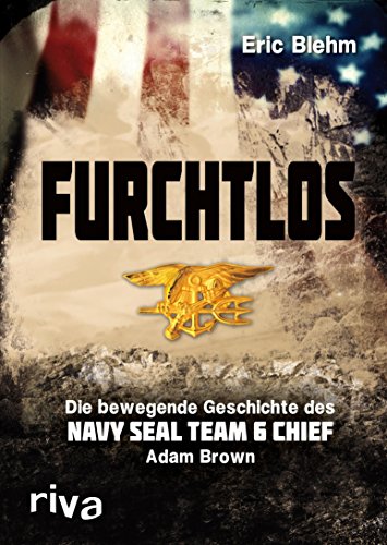 Furchtlos: Die bewegende Geschichte des Navy SEAL Team Six Chief Adam ...