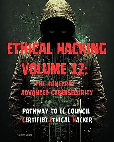 Ethical Hacking Volume 12: The Honeypot: Advanced Cybersecurity ...