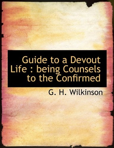 Guide to a Devout Life: being Counsels to the Confirmed: Wilkinson, G ...