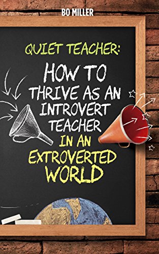 Quiet Teacher: How to Thrive as an Introvert Teacher in an Extroverted ...