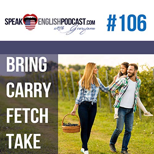 #106 The differences between Bring, Carry, Fetch, and Take | Speak ...