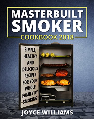 Amazon.com: Masterbuilt Smoker Cookbook 2018: Simple, Healthy and ...