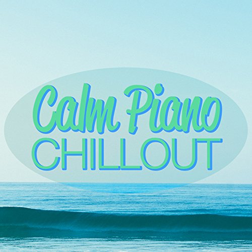 Amazon.com: Calm Piano Chillout : Calming Piano Music & Chill Out Music ...
