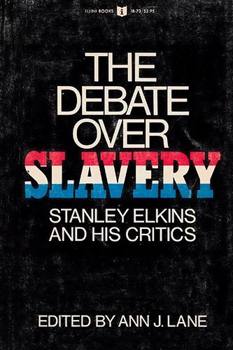 The Debate Over Slavery: Stanley Elkins and His Critics: Lane, Ann J ...